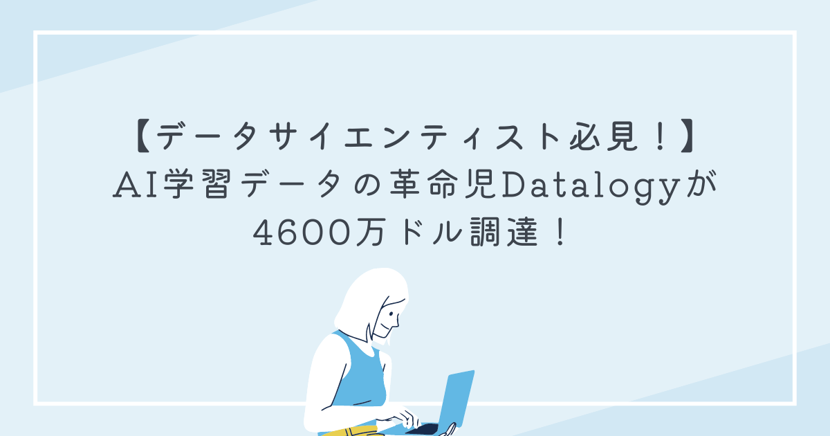 【データサイエンティスト必見！】AI学習データの革命児Datalogyが4600万ドル調達！ – AI探検隊
